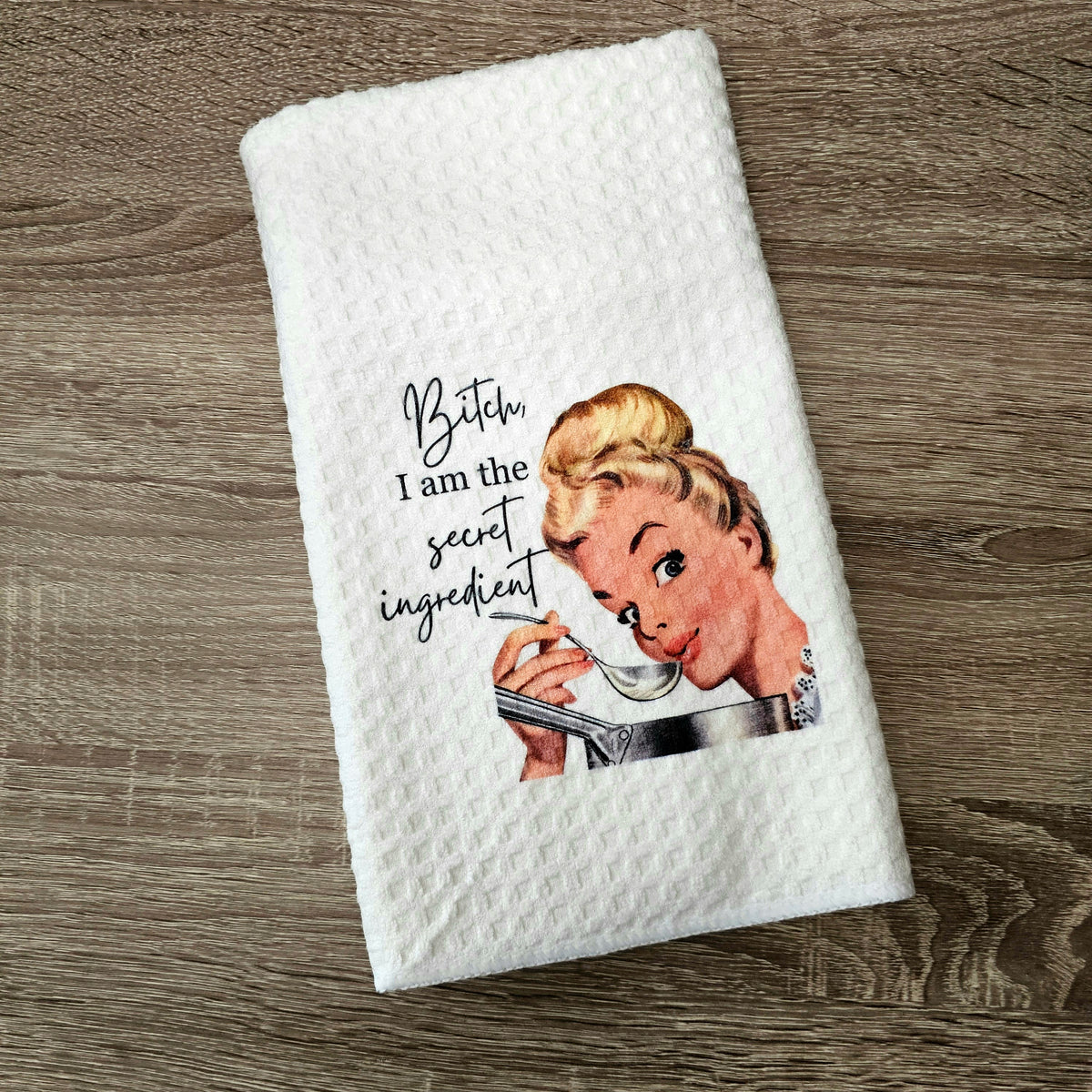 Bit*h I Am The Secret Ingredient Kitchen Towel – You Can't Rewind Life